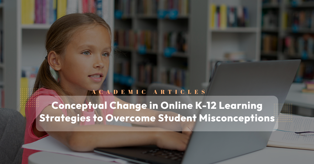 Conceptual Change in Online K-12 Learning: Strategies to Overcome Student Misconceptions ...
